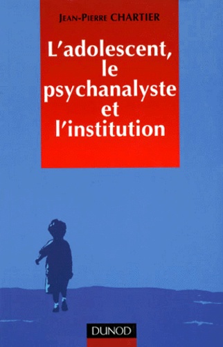 L'adolescent, le psychanalyste et l'institution de Jean-Pierre Chartier ...