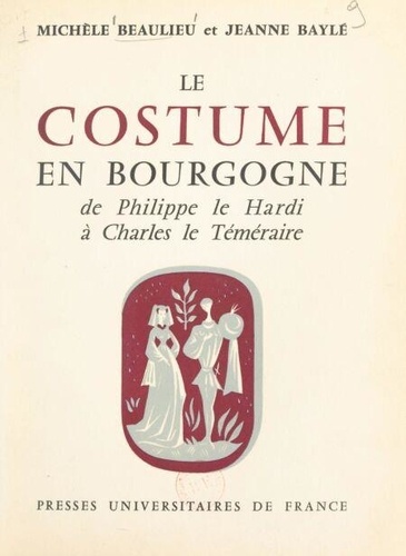 Le costume en Bourgogne - De Philippe le Hardi à... de Jeanne Baylé ...