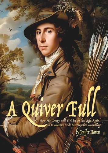 A Quiver Full, Or How Mr. Darcy will Not Sit on... de Jenifer Hanen ...