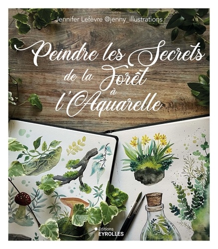 Peindre les secrets de la forêt à l'aquarelle - Jennifer Lefèvre ...