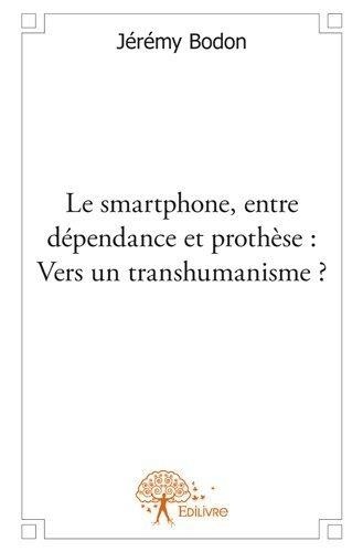 Le smartphone, entre dépendance et prothèse :... de Jérémy Bodon ...