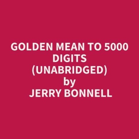 Golden mean to 5000 digits (Unabridged) - optional de Jerry Bonnell ...