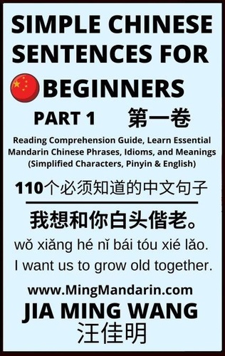 Simple Chinese Sentences for Beginners (Part 1):... de Jia Ming Wang ...