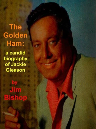 The Golden Ham: A Candid Biography of Jackie Gleason de Jim Bishop ...