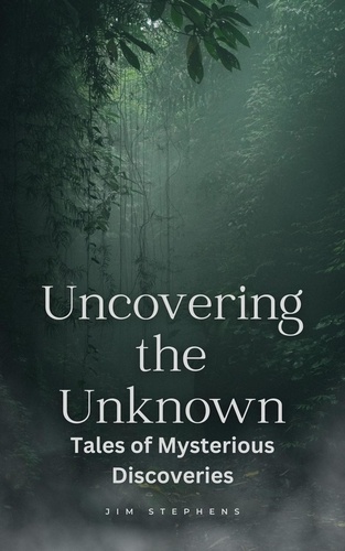 Uncovering the Unknown: Tales of Mysterious... de Jim Stephens - ePub ...