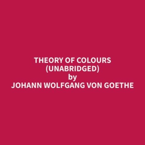 Theory of Colours (Unabridged) de Johann Wolfgang von Goethe - audio ...