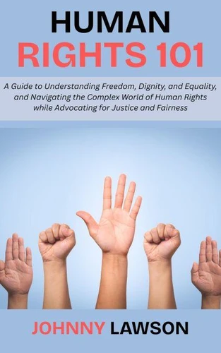 Human Rights 101: A Guide to Understanding Freedom, Dignity, and ...