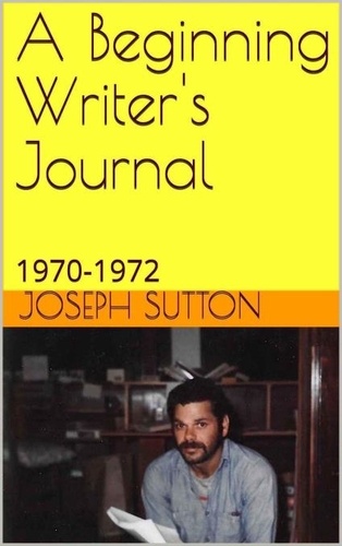 A Beginning Writer's Journal: 1970-1972 de Joseph Sutton - ePub ...