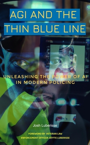 AGI and the Thin Blue Line: Unleashing the Power... de Josh Luberisse ...
