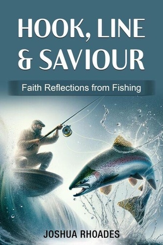HOOK, LINE & SAVIOUR - Faith Reflections from... de Joshua Rhoades ...