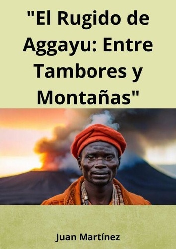 "El Rugido de Aggayu: Entre Tambores y Montañas" de Juan Martinez ...