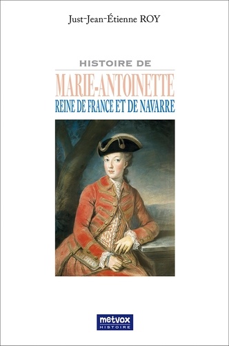 Histoire de Marie-Antoinette - Reine de France et... de Just-Jean-Etienne Roy - Livre - Decitre