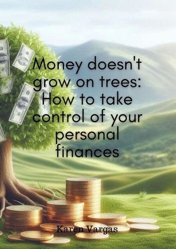 Money doesn't grow on trees: How to take control... - Karen Vargas ...