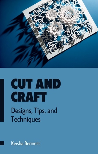 Cut and Craft: Designs, Tips, and Techniques de Keisha Bennett - ePub ...