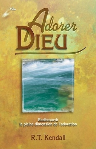 Adorer Dieu de Kendall robert Tillman - Livre - Decitre