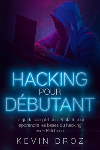 Hacking pour débutants : Le guide complet du... de Kevin Droz - ePub - Ebooks - Decitre