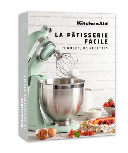 La pâtisserie facile - 1 robot, 80 recettes - KitchenAid - Livres ...