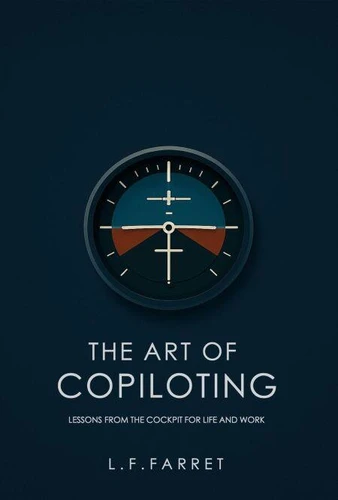 The Art of Copiloting: Lessons from the Cockpit for Life and Work - L F ...