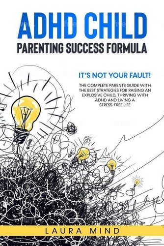 Adhd Child: Parenting Success Formula: It’s Not... de Laura Mind - ePub ...