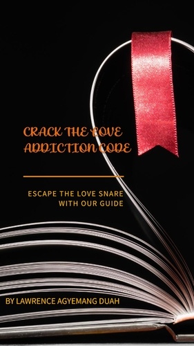 Cracking the Love Addiction Code de LAWRENCE AGYEMANG DUAH - ePub - Ebooks - Decitre