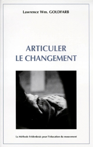 Articuler le changement - La méthode Feldenkrais... de Lawrence-W ...