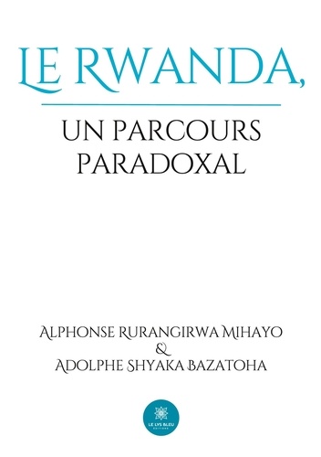 Le Rwanda, un parcours paradoxal de Alphonse Rurangirwa Mihayo - Grand ...