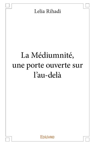 La médiumnité, une porte ouverte sur l'au delà de Lelia Rihadi - Livre - Decitre
