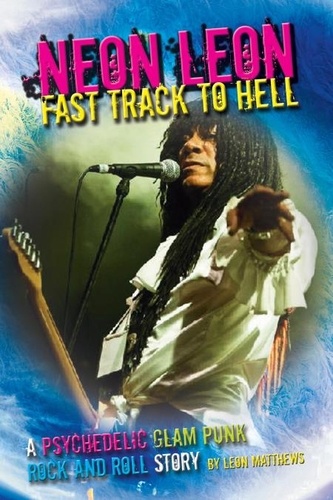 Neon Leon Fast Track to Hell: A Psychedelic Glam... de Leon Matthews ...