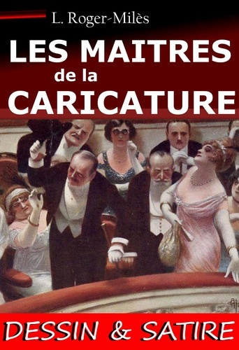Les Maîtres de la Caricature. Nouv. éd.... de Léon Roger-Milès - Multi ...