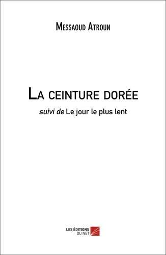 La ceinture dorée - suivi de Le jour le plus lent de Messaoud Atroun ...