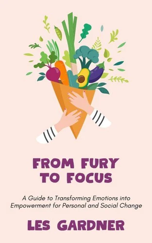 From Fury to Focus: A Guide to Transforming Emotions into Empowerment ...