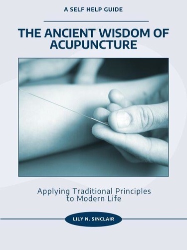 The Ancient Wisdom of Acupuncture: Applying... de Lily N. Sinclair - ePub - Ebooks - Decitre