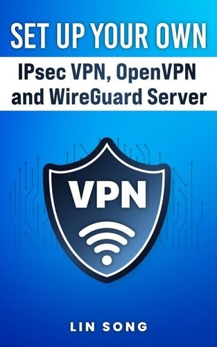 Set Up Your Own IPsec VPN, OpenVPN and WireGuard... de Lin Song - ePub - Ebooks - Decitre