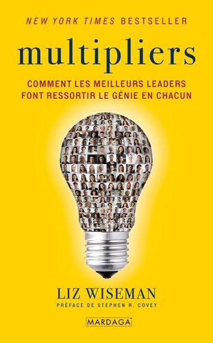 Multipliers - Comment les meilleurs leaders font... de Liz Wiseman ...