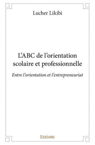 L'abc de l'orientation scolaire et... de Lucher Likibi - Livre - Decitre