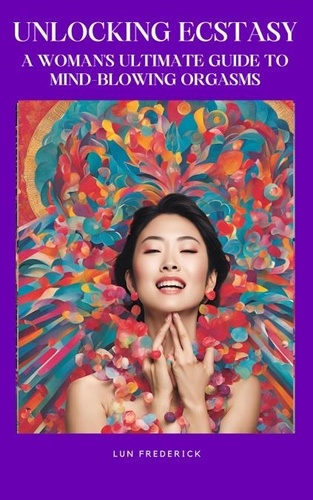 Unlocking Ecstasy : A Woman's Ultimate Guide to... de Lun Frederick - ePub - Ebooks - Decitre