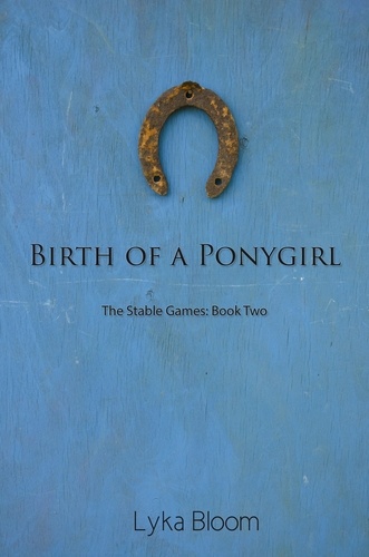 Birth of a Ponygirl: The Stable Games Book Two - Lyka Bloom - Ebooks ...