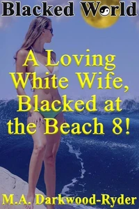 Blacked World: 9-Book, Complete Collection: A Loving White Wife ...
