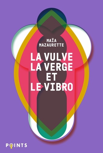 La Vulve, la Verge et le Vibro - Les mots du sexe... - Maïa Mazaurette ...