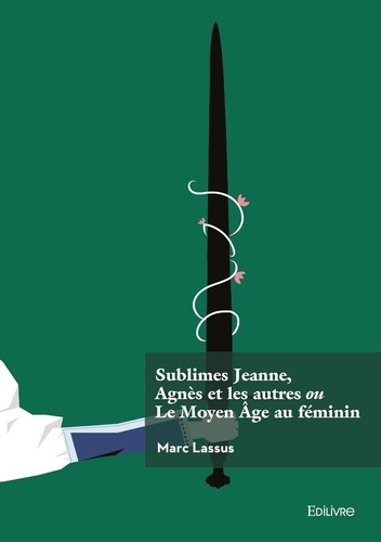Sublimes Jeanne, Agnès et les autres ou Le Moyen... de Marc Lassus ...