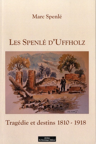 Les Spenlé d'Uffholz (1810-1918) - Tragédie et... de Marc Spenlé ...