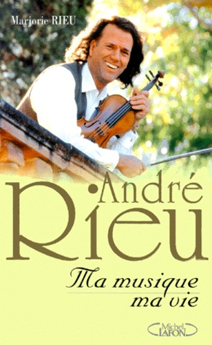 Andre Rieu. Ma Musique, Ma Vie de Marjorie Rieu - Livre - Decitre