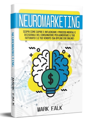 Neuromarketing - Scopri come capire e influenzare... de Mark Falk ...