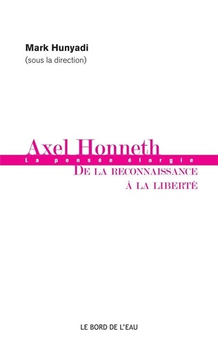 Axel Honneth : de la reconnaissance à la liberté de Mark Hunyadi ...