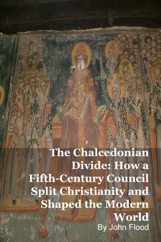 The Chalcedonian Divide: How a Fifth-Century Council Split Christianity ...