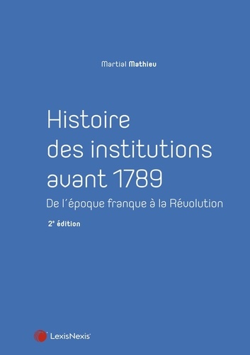 Histoire des institutions avant 1789 - De... de Martial Mathieu - Grand ...