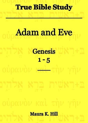 True Bible Study - Adam and Eve Genesis 1-5 de Maura K. Hill - ePub ...