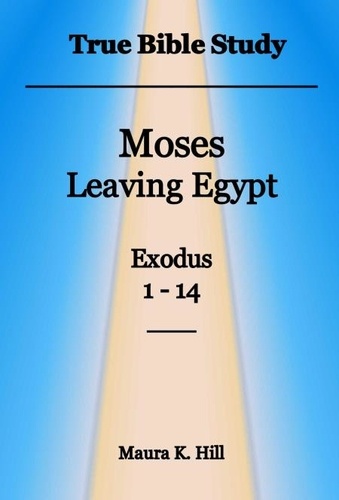 True Bible Study - Moses Leaving Egypt Exodus 1-14 de Maura K. Hill - ePub - Ebooks - Decitre
