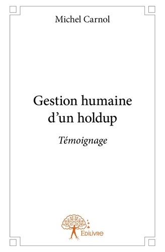 Gestion humaine d'un holdup - Témoignage de Michel Carnol - Livre - Decitre