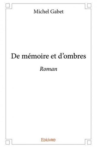 De mémoire et d’ombres - Roman de Michel Gabet - Livre - Decitre